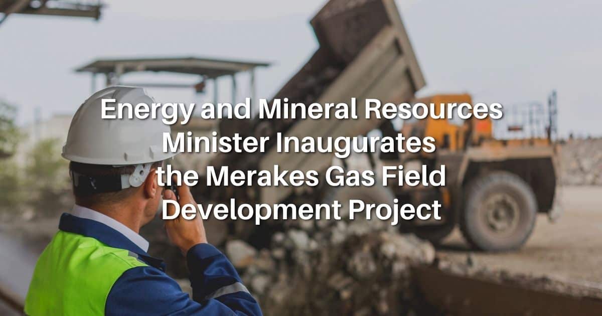Merakes Gas Field Development Project Receives Ministerial Launch